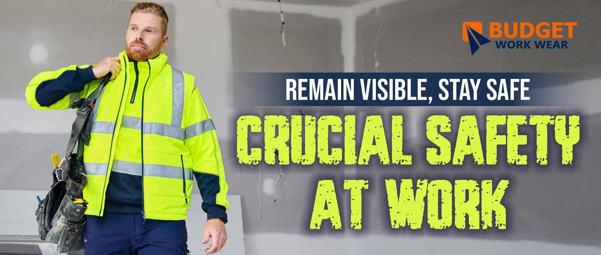 REMAIN VISIBLE, STAY SAFE - CRUCIAL SAFETY AT WORK – Budget Workwear