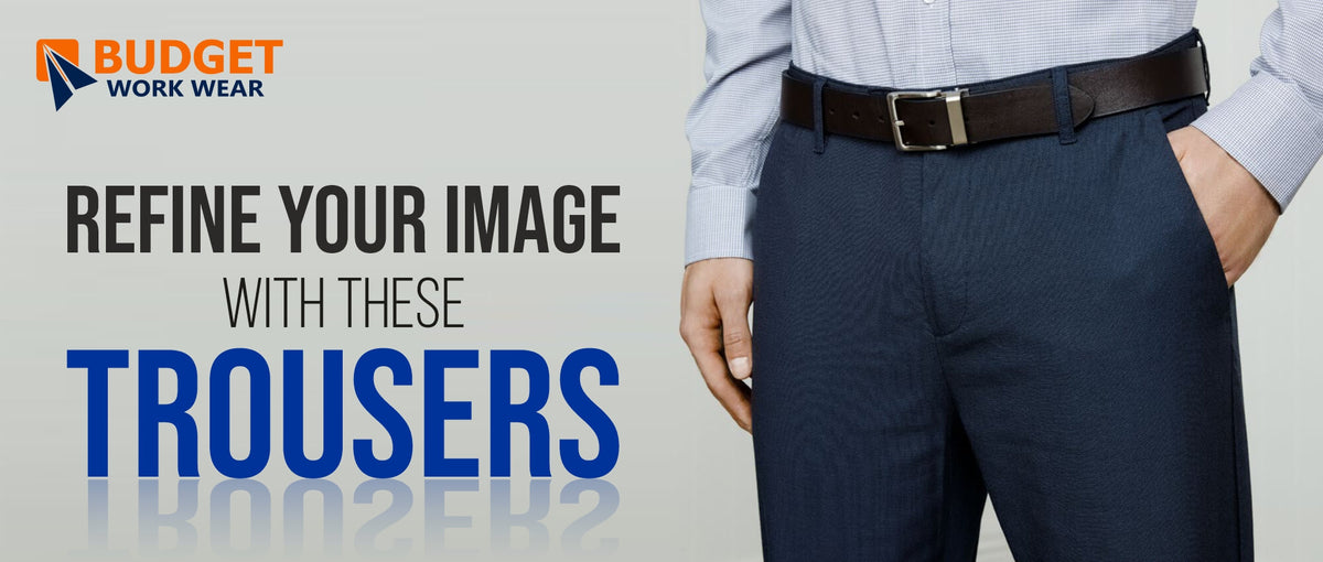 REFINE YOUR IMAGE WITH THESE TROUSERS – Budget Workwear