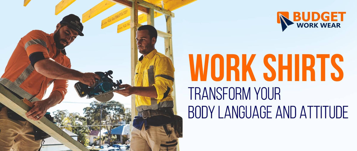 WORK SHIRTS TRANSFORM YOUR BODY LANGUAGE AND ATTITUDE – Budget Workwear