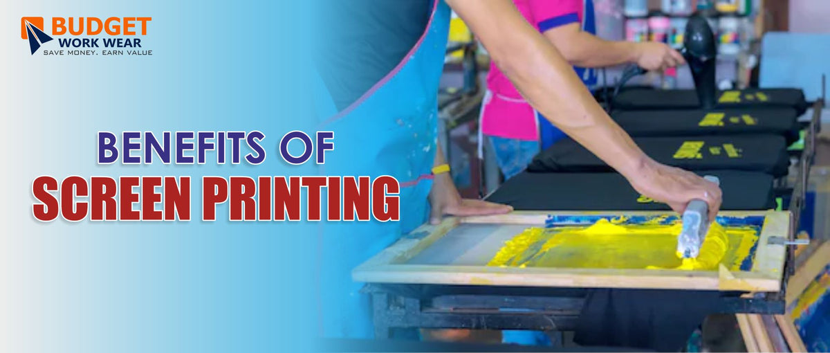 BENEFITS OF SCREEN PRINTING – Budget Workwear