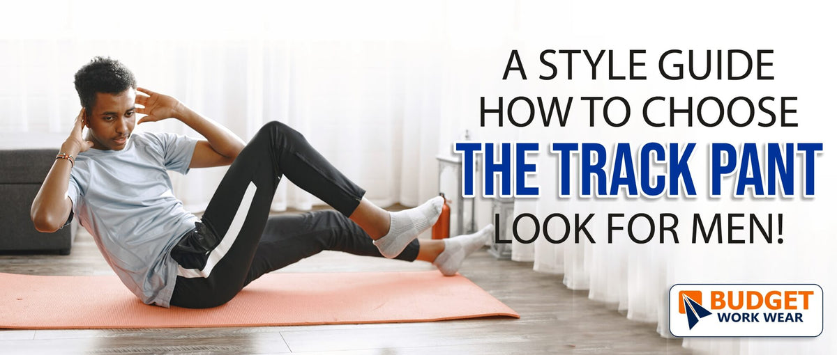 A STYLE GUIDE HOW TO CHOOSE THE TRACK PANT LOOK FOR MEN! – Budget Workwear