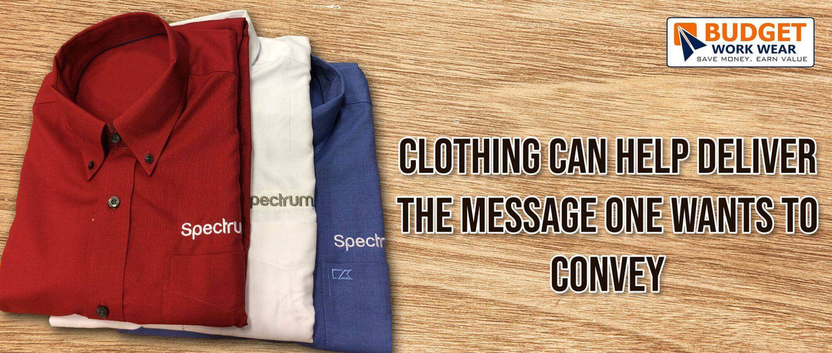 CLOTHING CAN HELP DELIVER THE MESSAGE ONE WANTS TO CONVEY – Budget Workwear